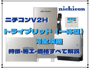 ニチコンV2Hのトライブリッド（一体型）を完全攻略！特徴・施工・価格すべて解説 - 住宅用V2H.com